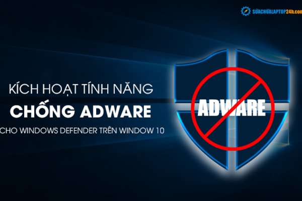 Kích hoạt tính năng chống Adware cho Windows Defender trên Windows 10