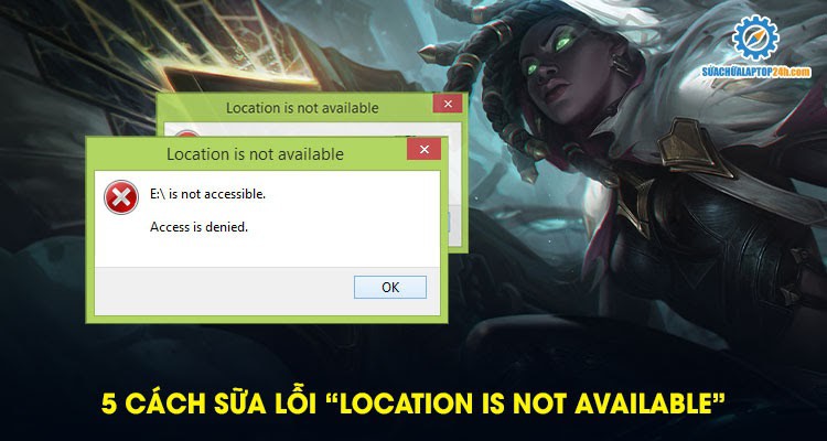 5 cách sửa lỗi “Location is not available” - Sửa chữa Laptop 24h.com