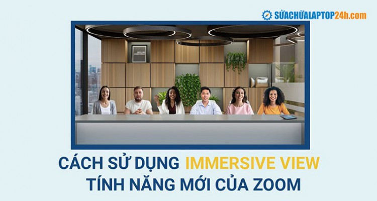 Cách sử dụng Immersive View - Tính năng mới của Zoom