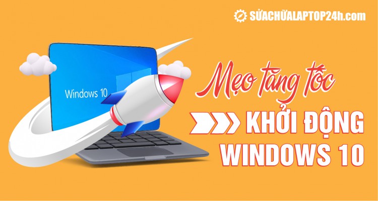 6 mẹo tăng tốc khởi động Windows 10 nhanh như chớp