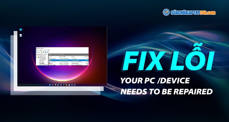 Hướng dẫn cách khắc phục lỗi Your PC/Device Needs to Be Repaired