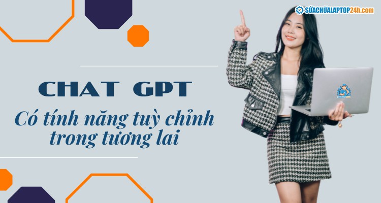Chat GPT sẽ bao gồm tính năng tùy chỉnh trong tương lai
