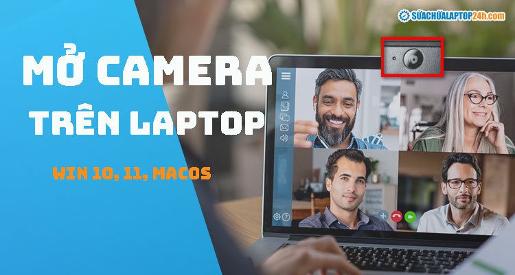 Hướng dẫn cách mở camera trên laptop Windows và MacOS