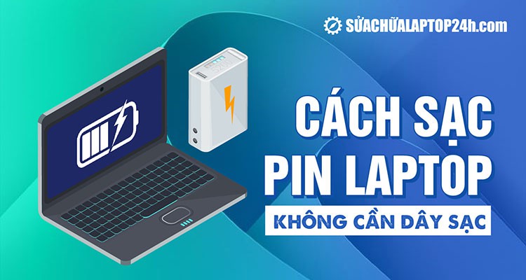 6 cách sạc pin laptop không cần dây sạc mà bạn nhất định phải biết