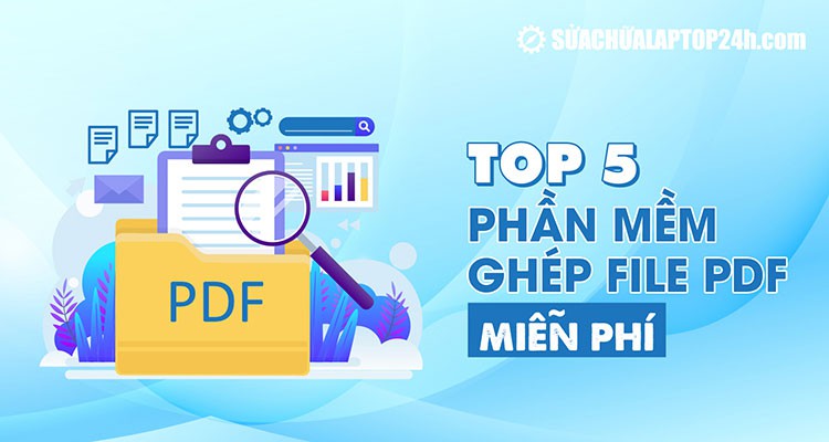 TOP 5 phần mềm ghép file PDF miễn phí tốt nhất 2023